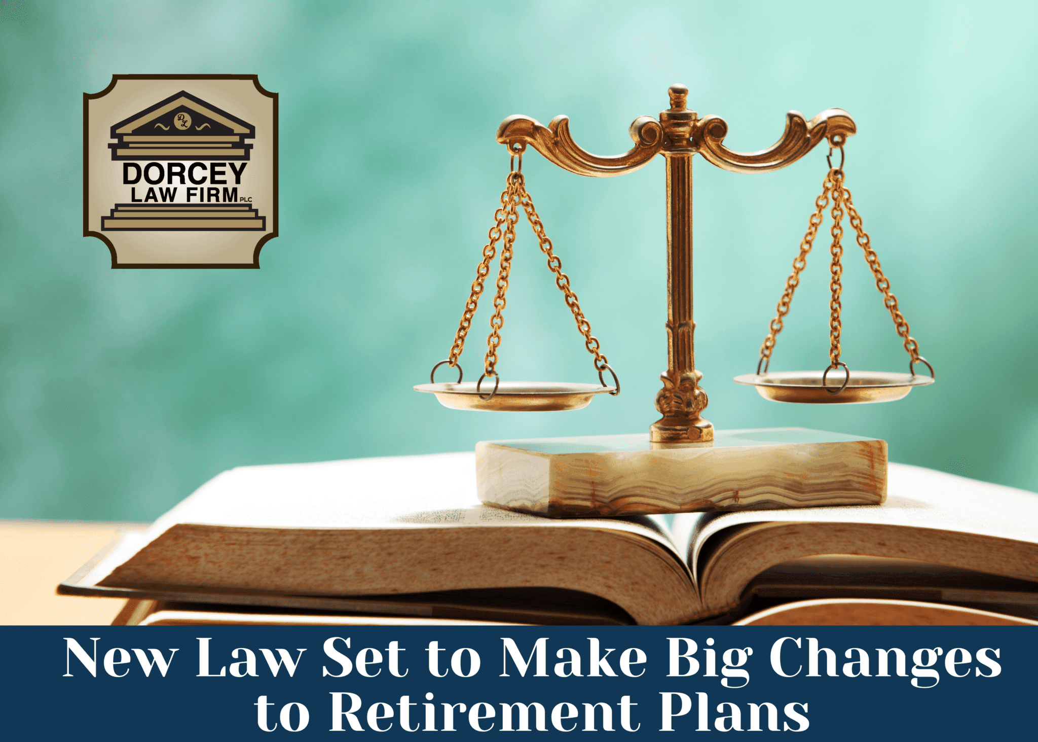 New Law Set to Make Big Changes to Retirement Plans | Dorcey Law Firm