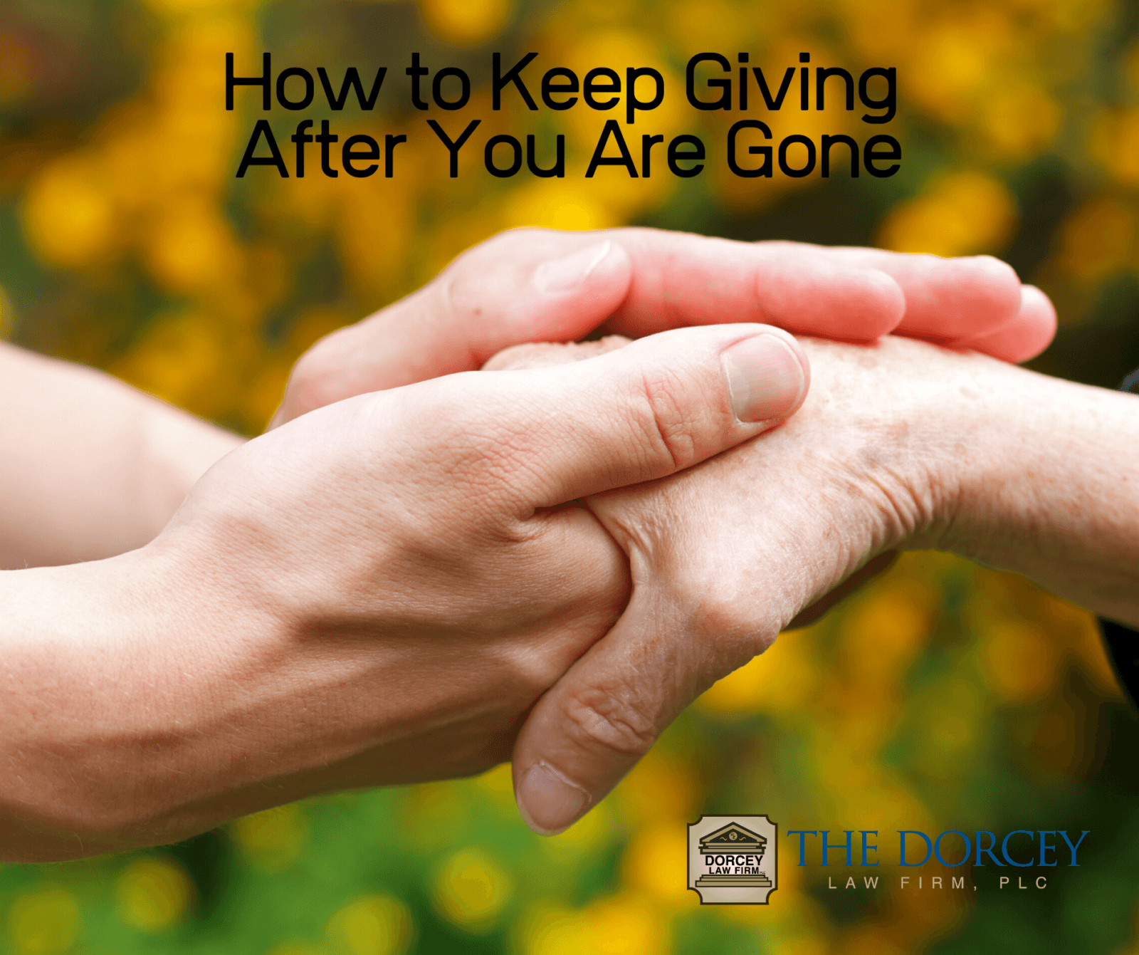 How to Keep Giving After You Are Gone | Dorcey Law Firm
