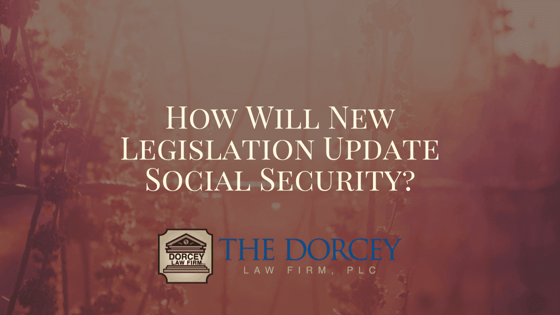 How Will New Legislation Update Social Security? | Dorcey Law Firm
